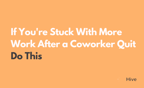 If You’re Stuck With More Work After a Coworker Quit, Here’s What to Do ...