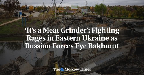 ‘It’s a Meat Grinder’: Fighting Rages in Eastern Ukraine as Russian ...